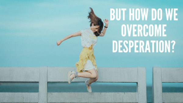 Desperation: 3 Things You Need to Know | Empowered Therapy & Training
